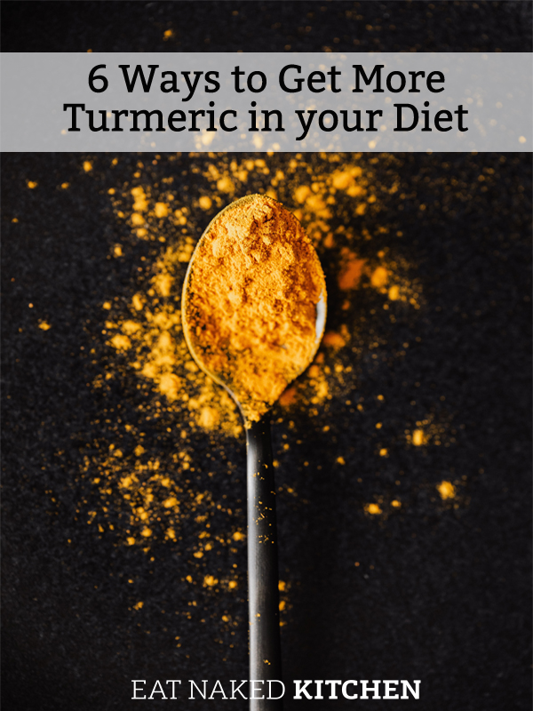 6 Ways to Get More Turmeric in your Diet - Eat Naked Kitchen